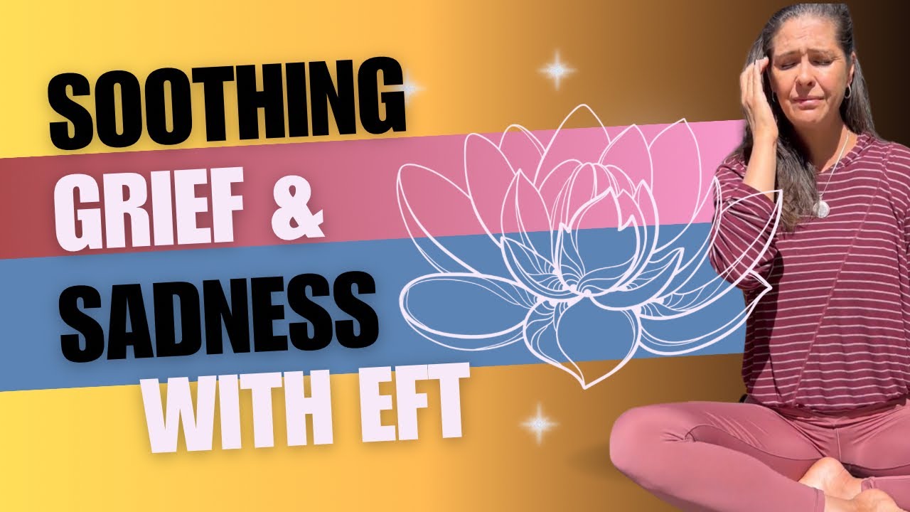 Soothing Grief and Sadness with EFT: A Guided Tapping Session for ...
