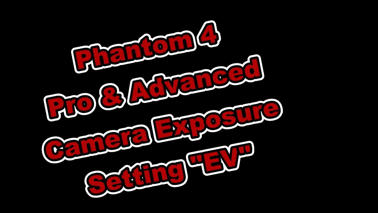 Phantom 4 Pro Exposure Setting EV 101 - YouTube