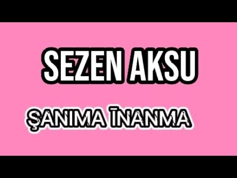 Sezen Aksu Şanıma inanma Şarkı Sözleri