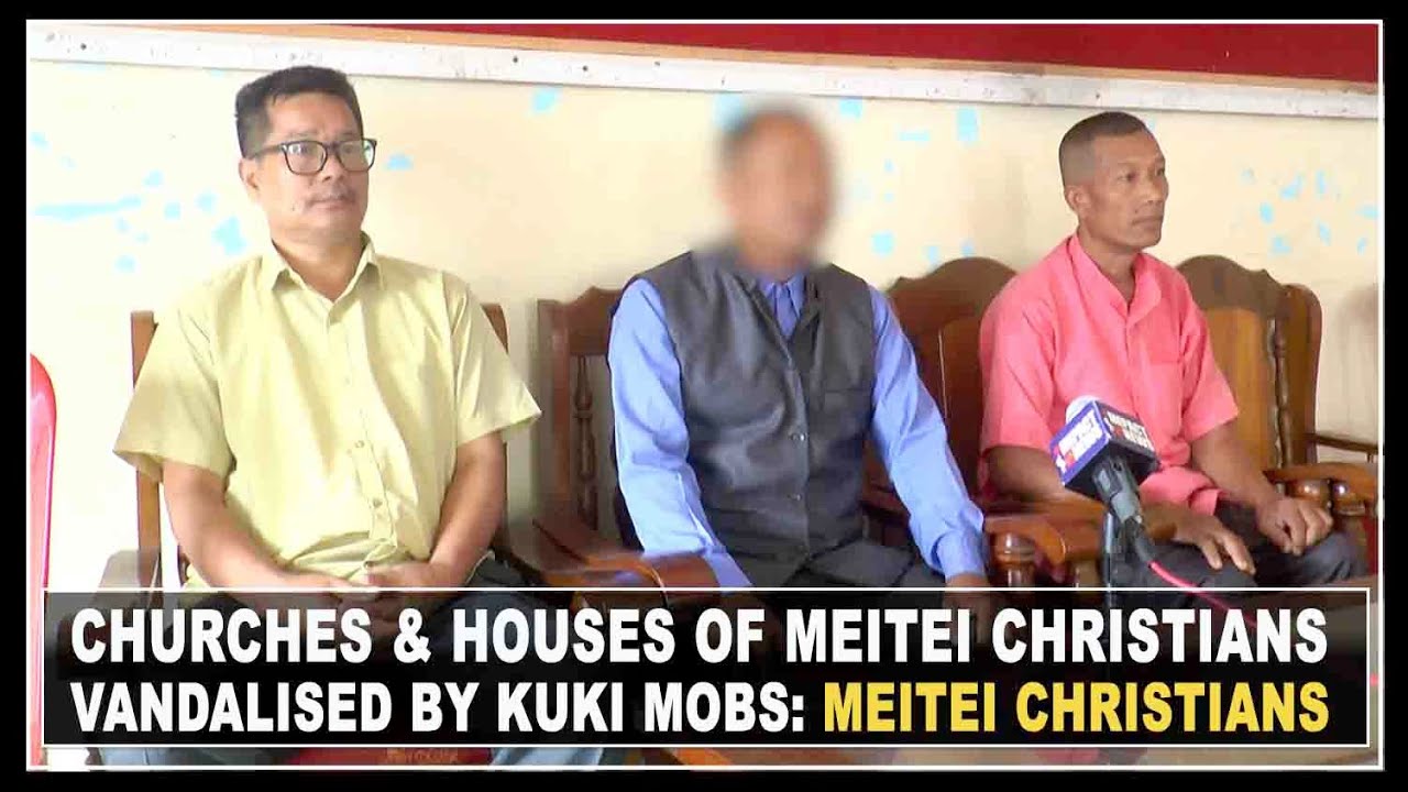 CHURCHES & HOUSES OF MEITEI CHRISTIANS VANDALISED BY KUKI MOBS: MEITEI ...