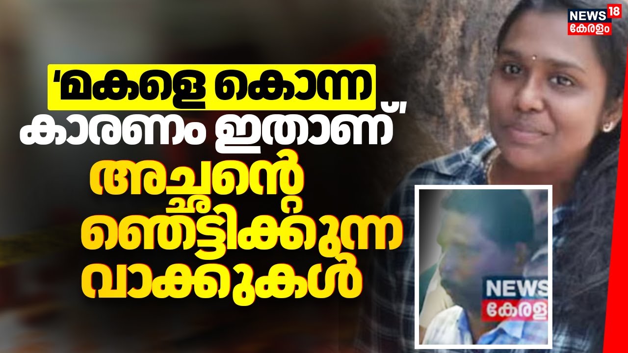 മകളെ കൊന്ന കാരണം ഇതാണ്; അച്ഛന്റെ ഞെട്ടിക്കുന്ന പ്രതികരണം | Alappuzha ...