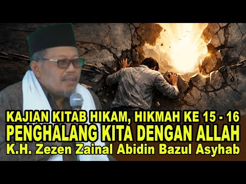 PENGHALANG KITA DENGAN ALLAH || K.H. Zezen Zainal Abidin Bazul Asyhab || KITAB HIKAM-HIKMAH 15 - 16