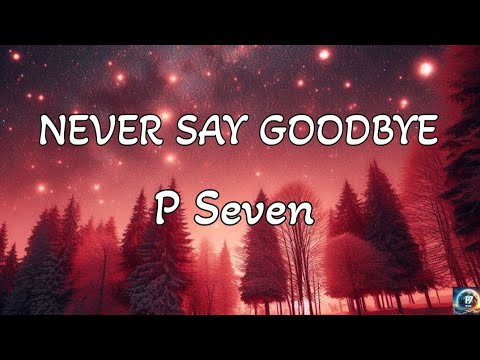 P Seven - Never Say Goodbye(Lyrics) ️ - YouTube