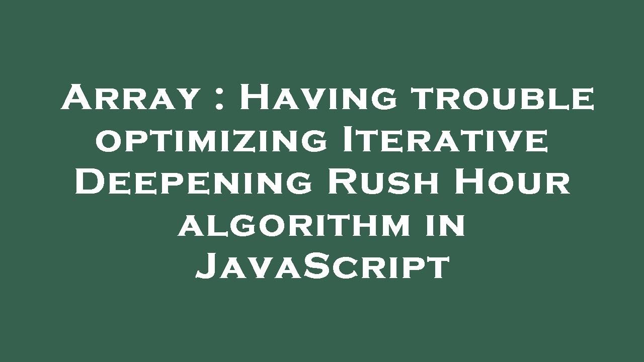 Array : Having trouble optimizing Iterative Deepening Rush Hour ...