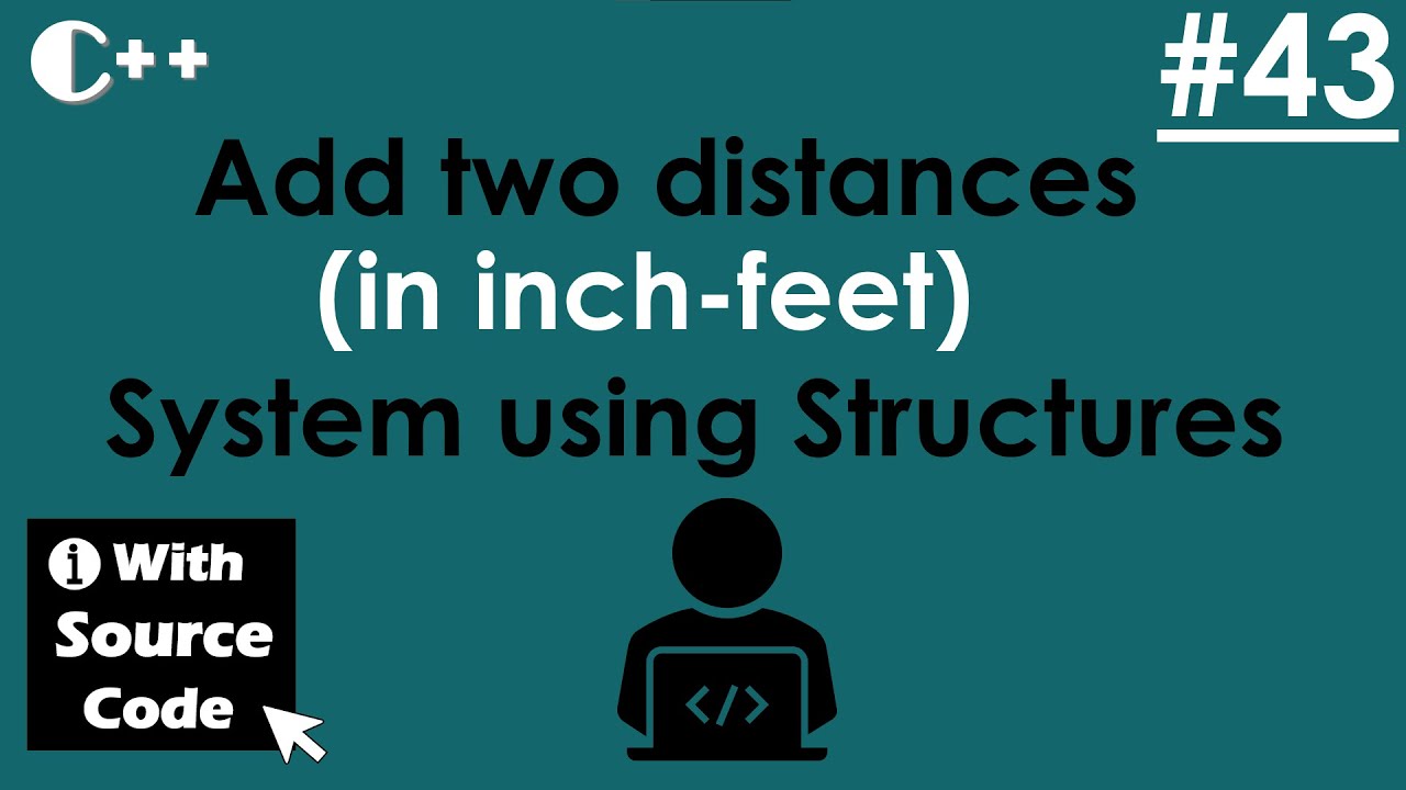 Add two distances (in inch-feet) System using Structures || In C++ ...