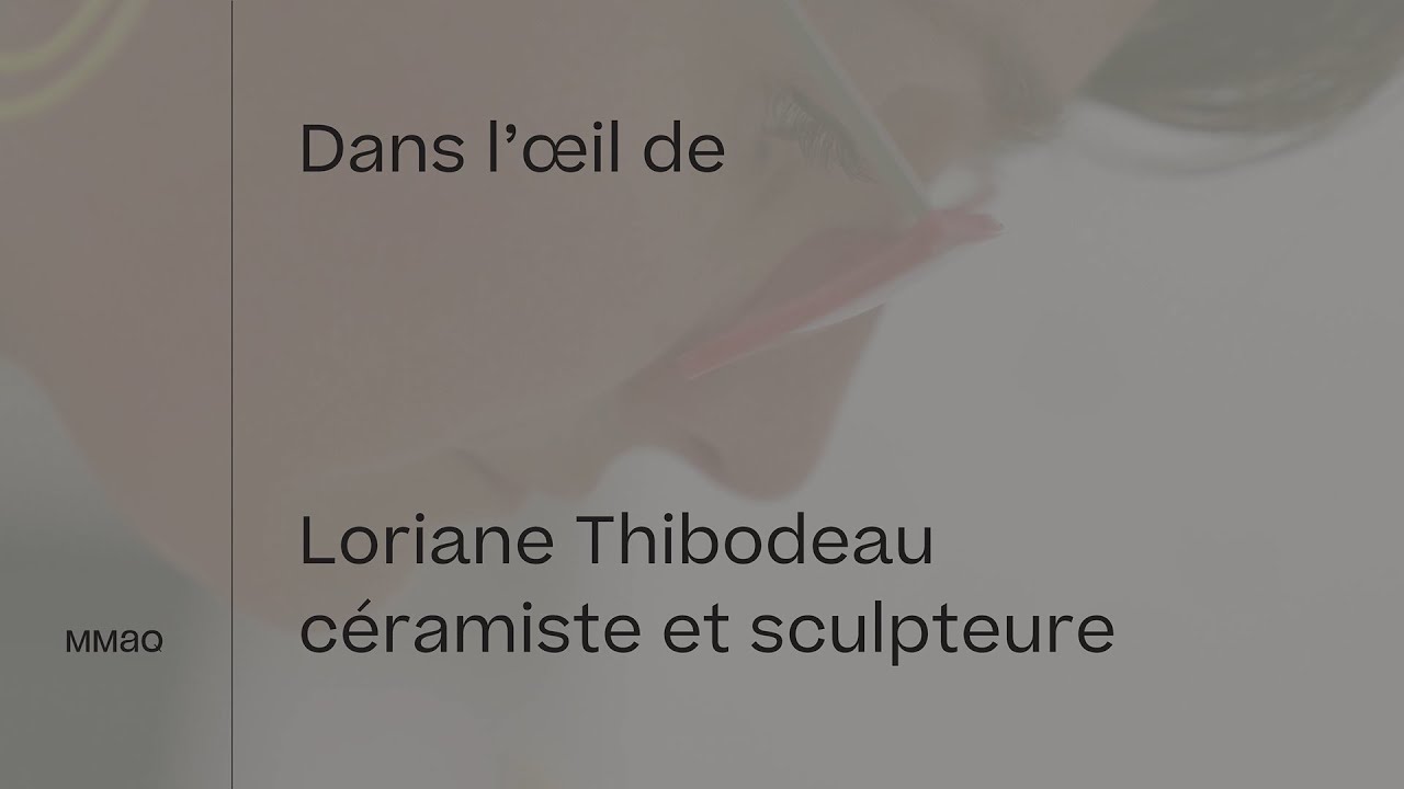 Dans l’œil de... Loriane Thibodeau, céramiste et sculptrice - YouTube