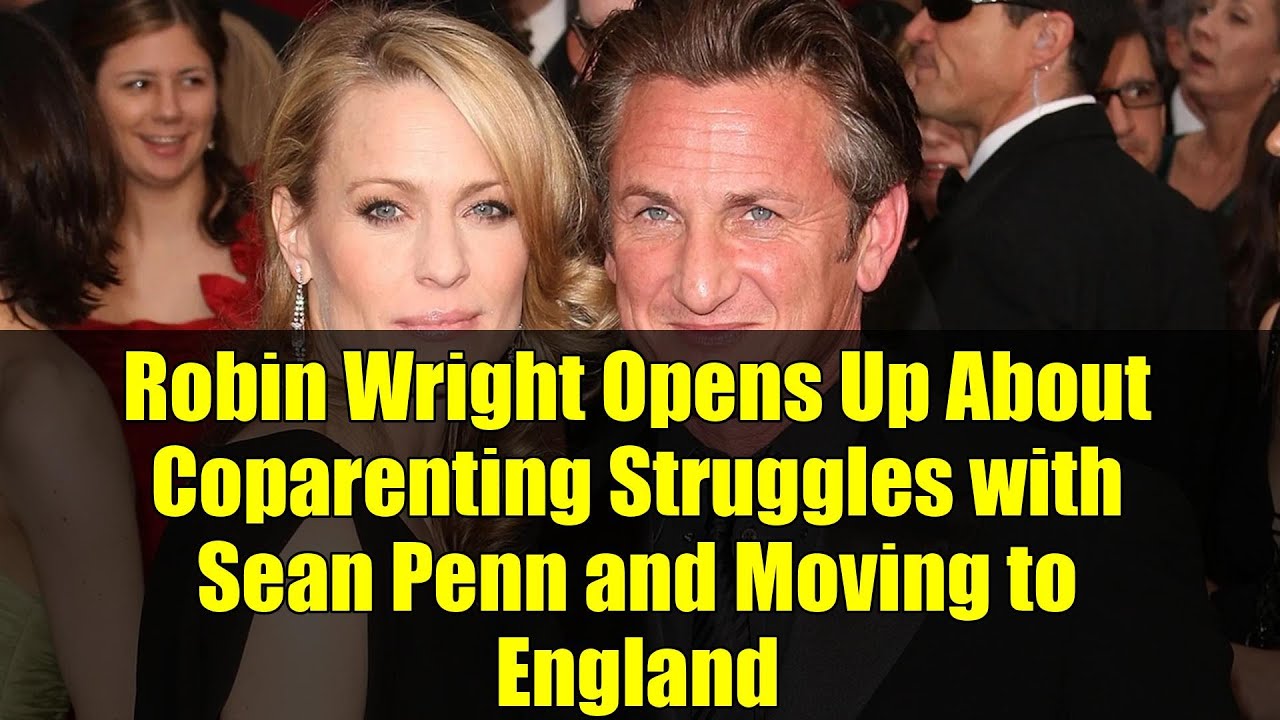 Robin Wright Opens Up About Coparenting Struggles with Sean Penn and Moving to England - YouTube