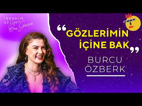 Burcu Özberk ile Gözlerimin İçine Bak | İbrahim Selim ile Bu Gece