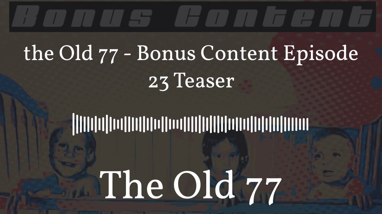 the Old 77 - Bonus Content Episode 23 Teaser - YouTube