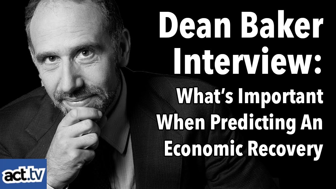 Dean Baker Interview: What’s Important When Predicting An Economic ...