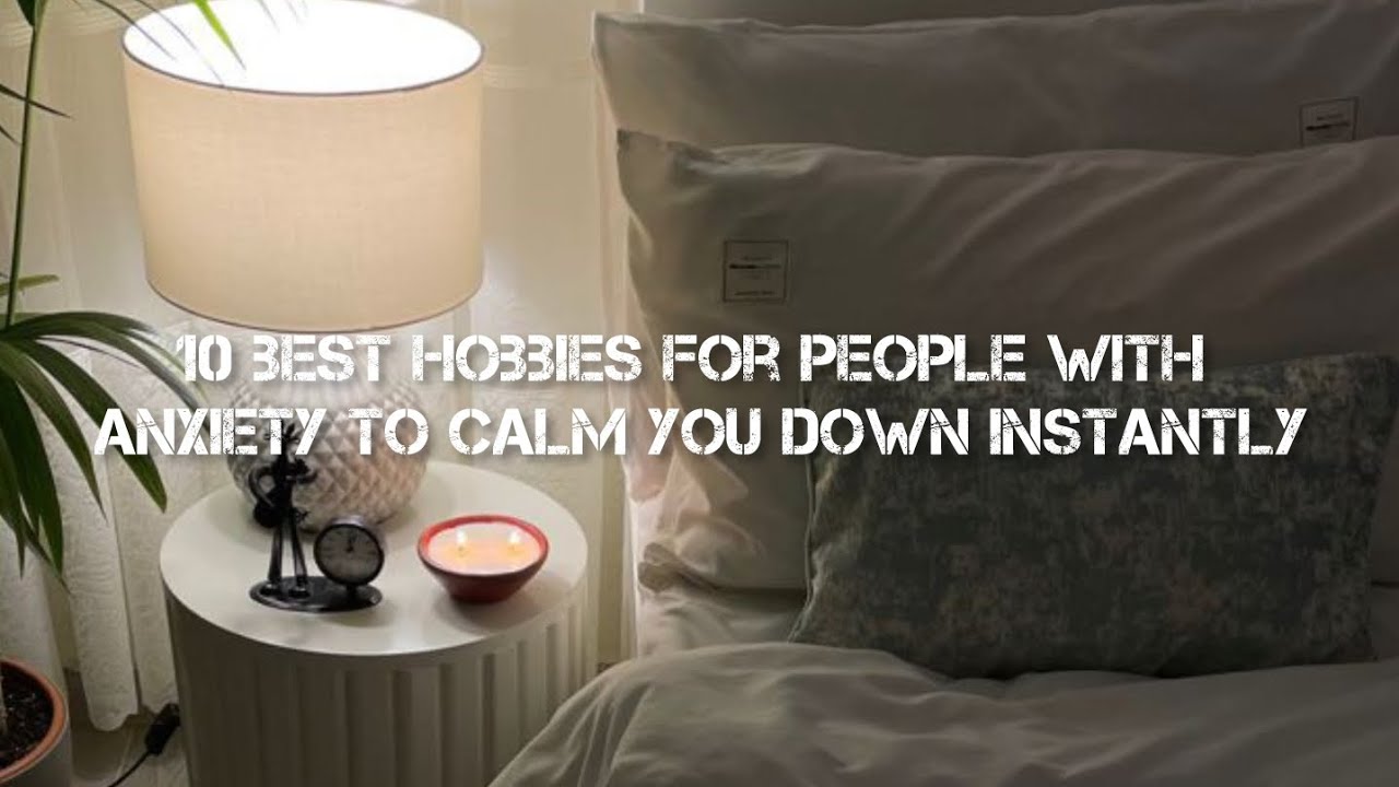 10 Best Hobbies for People with Anxiety to Calm You Down Instantly ...