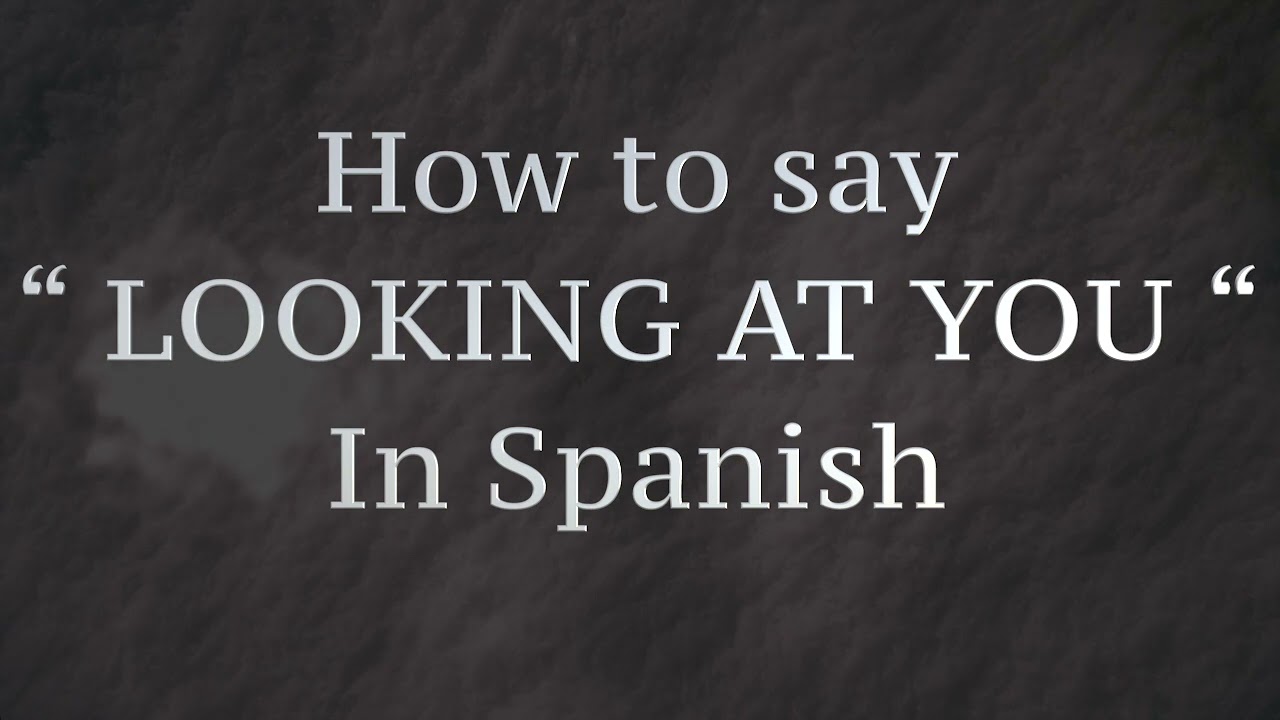 How To Say LOOKING AT YOU In Spanish YouTube