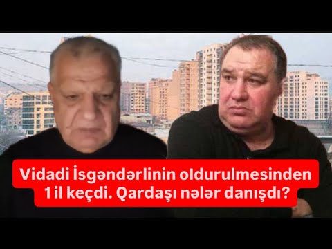 Vidadi İsgəndərlinin olumune gore kimlər tutulub. 1 il keçdi. İstintaq