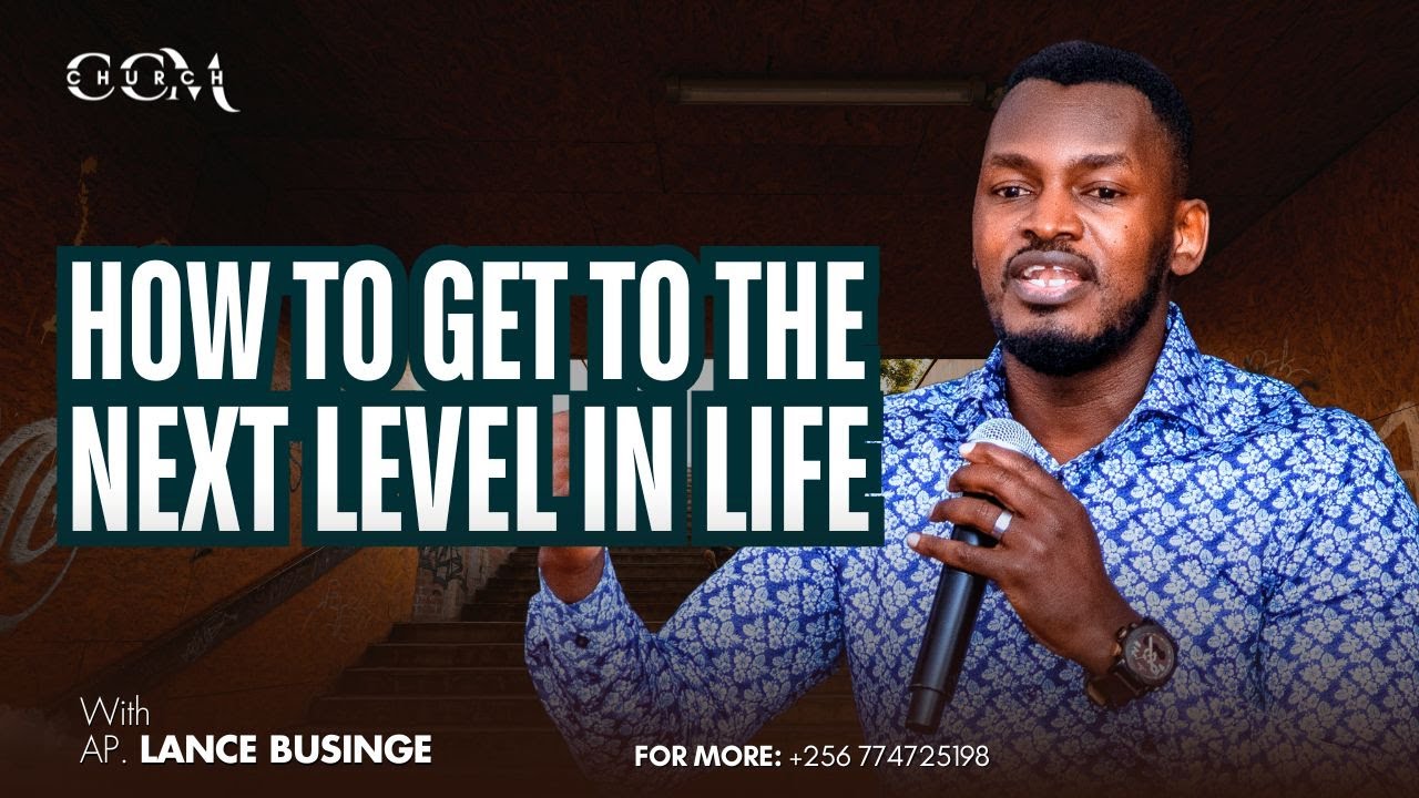 How to get to the next level in life | Apostle Lance Businge | Clear ...