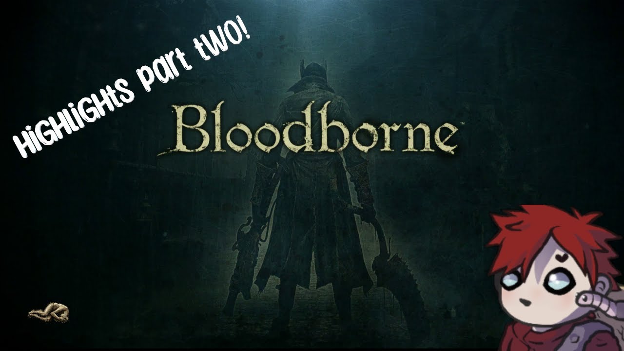 More Bosses, Dungeons & Worm Screaming | Bloodborne | Highlights Part 2 ...