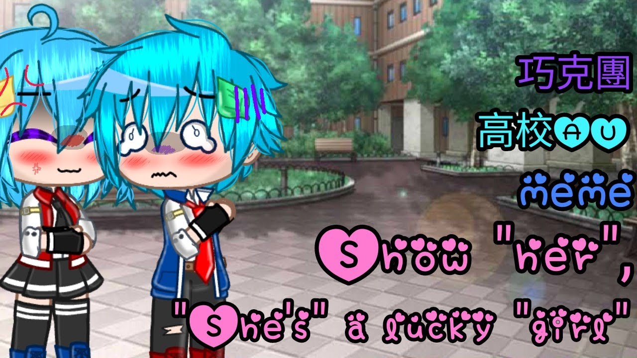 //Show "her", "she's" the lucky "girl"//meme?//GC//高校AU//巧克團// - YouTube
