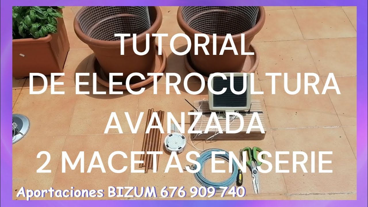 TUTORIAL DE ELECTROCULTURA AVANZADA 2 MACETAS EN SERIE 1ª Parte - YouTube