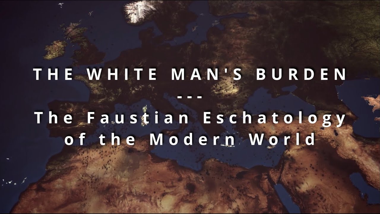 The White Man's Burden: The Faustian Eschatology of the Modern World ...