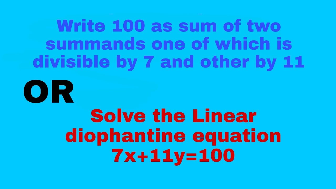Write 100 as sum of two summands one of which is divisible by 7 and ...