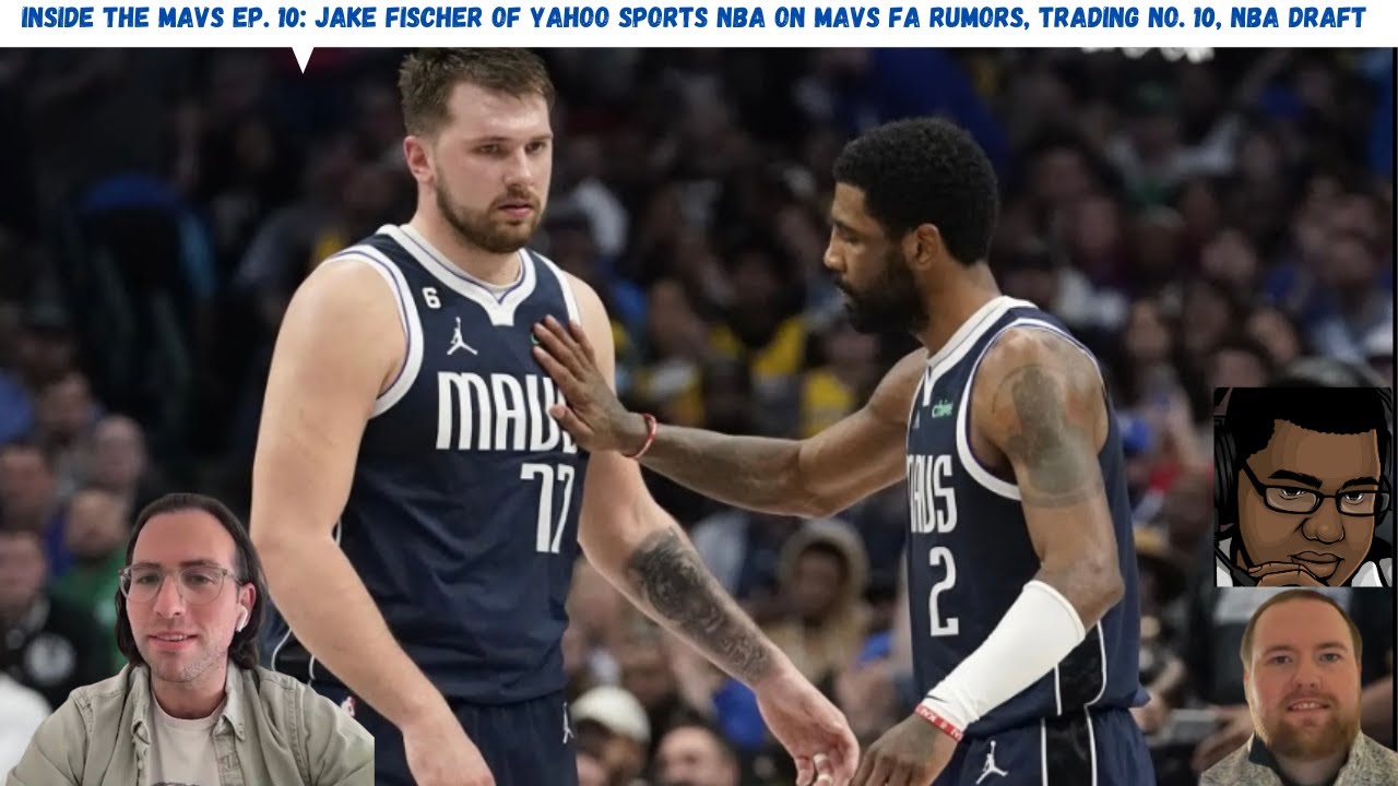 Inside The Mavs Ep. 10: Jake Fischer of Yahoo Sports NBA on Mavs FA/Trade Rumors, No. 10 Pick ...