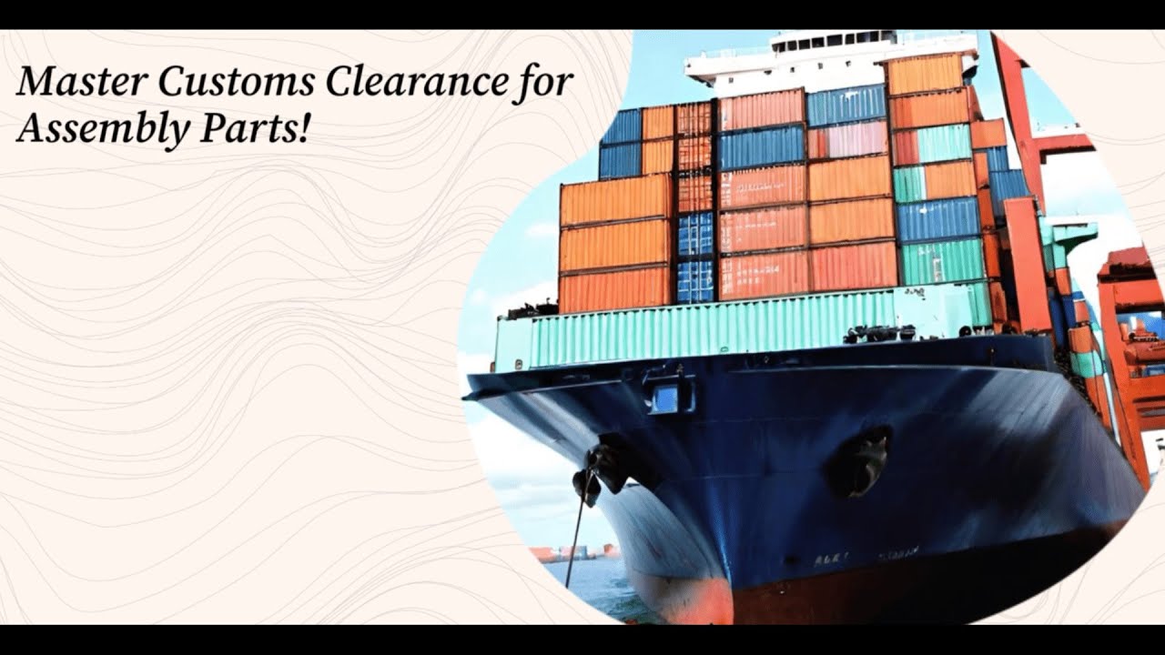 Master Customs Clearance for Assembly Parts! - YouTube