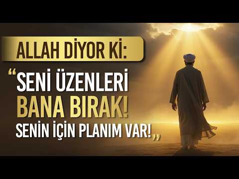 ALLAH DİYOR Kİ: Seni Üzenleri Bana Bırak. Bu Sıkıntının Ardında Sana Sakladığım Büyük Bir Rahmet Var