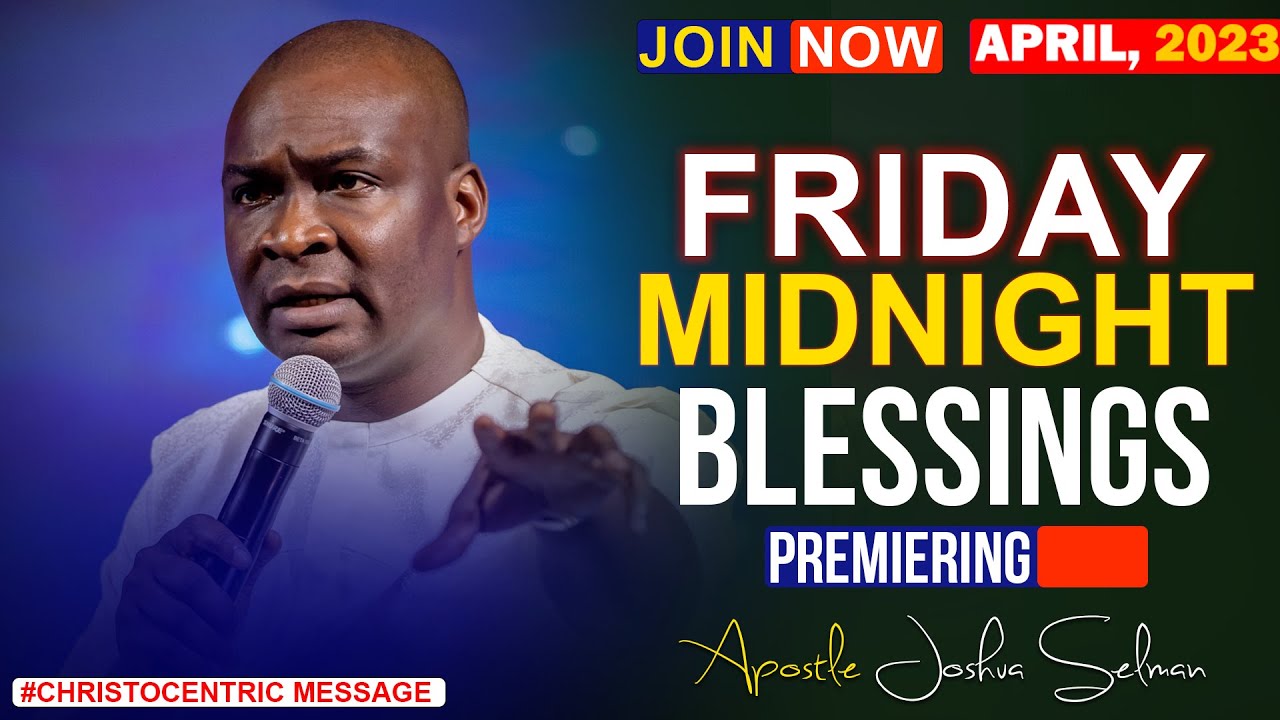 FRIDAY MIDNIGHT BLESSINGS, 13TH APRIL 2023 - Apostle Joshua Selman Good ...