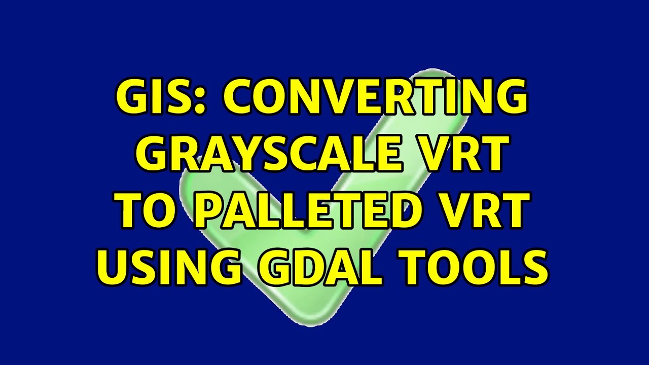 Gis Converting Grayscale Vrt To Palleted Vrt Using Gdal Tools Youtube