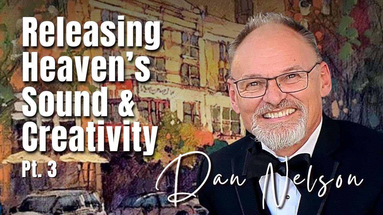 217: Pt. 3 Releasing Heaven’s Sound and Creativity | Dan Nelson - YouTube