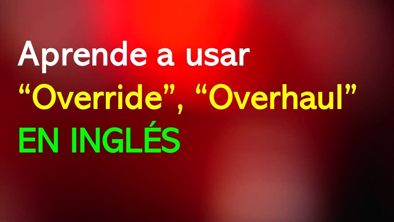 Aprende a usar “Override”, “Overhaul” EN INGLÉS - YouTube