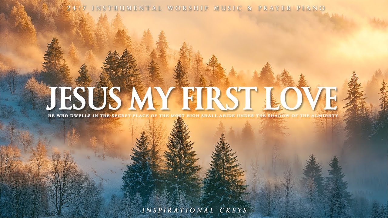 JESUS MY FIRST LOVE | Instrumental Worship & Scriptures with Beautiful ...