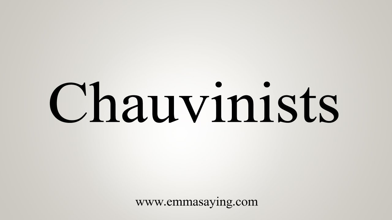 How To Say Chauvinists - YouTube