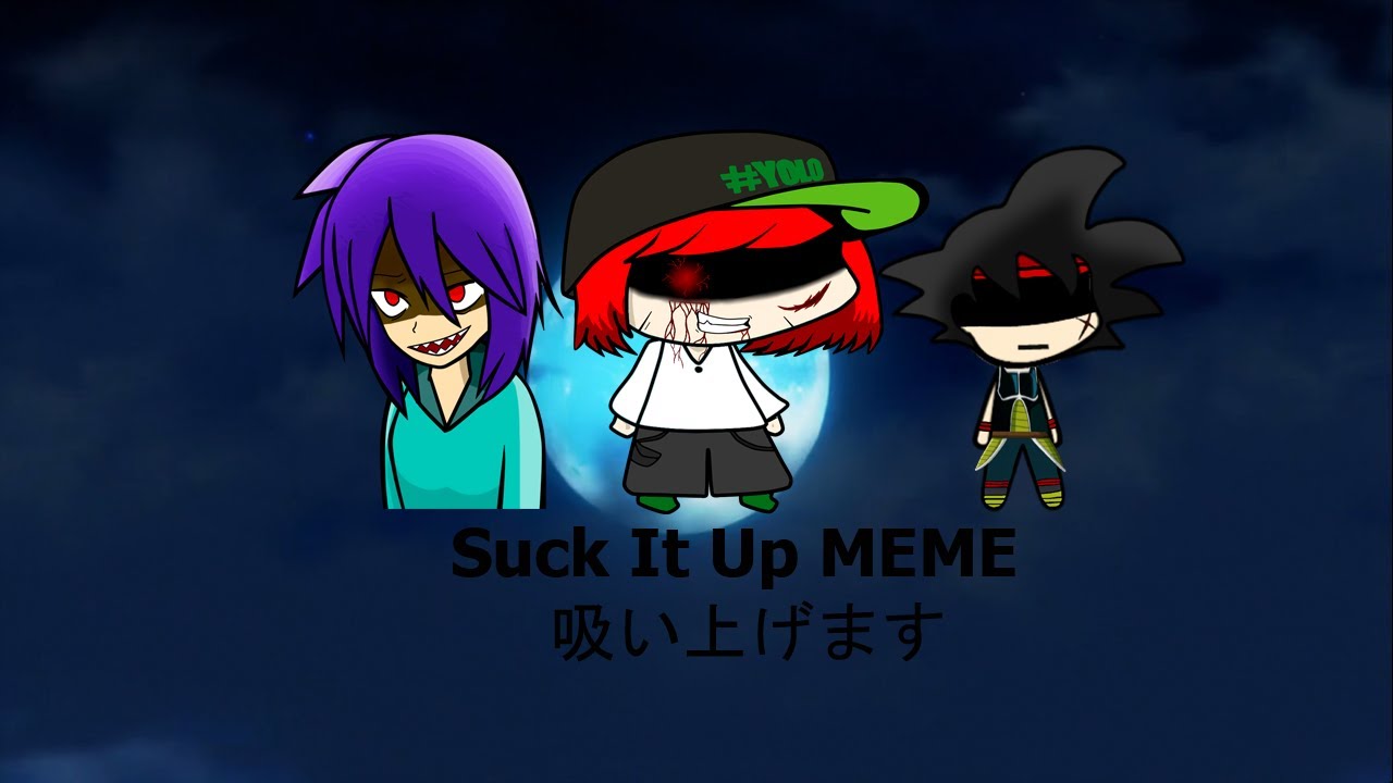 Suck it up MEME - YouTube