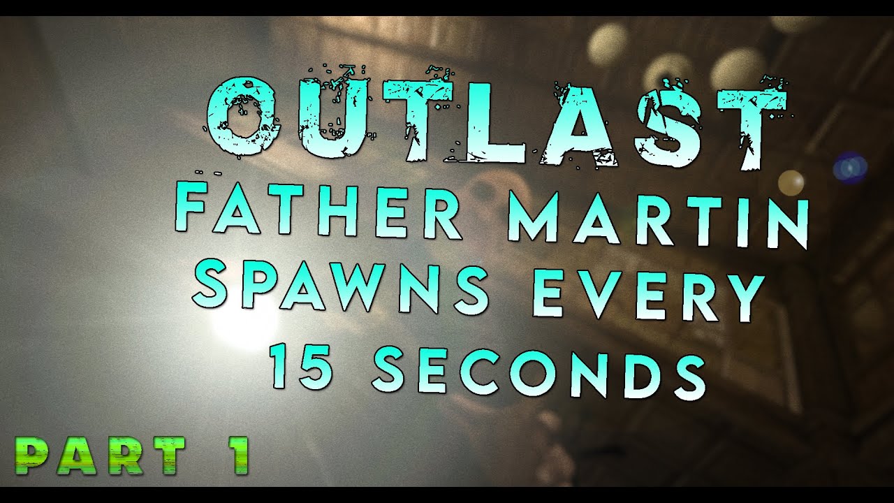 Outlast But FATHER MARTIN Spawns EVERY 15 SECONDS - Part 1 - YouTube