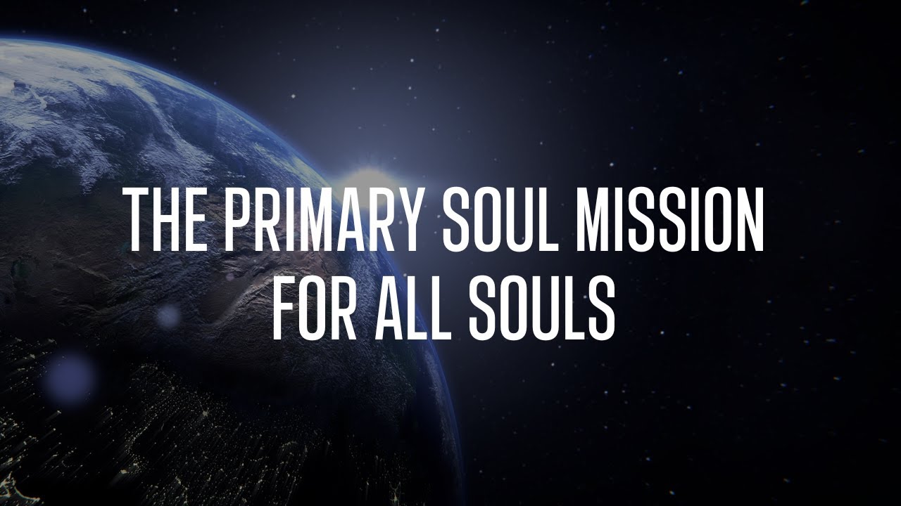 The Primary Soul Mission for all Souls - YouTube