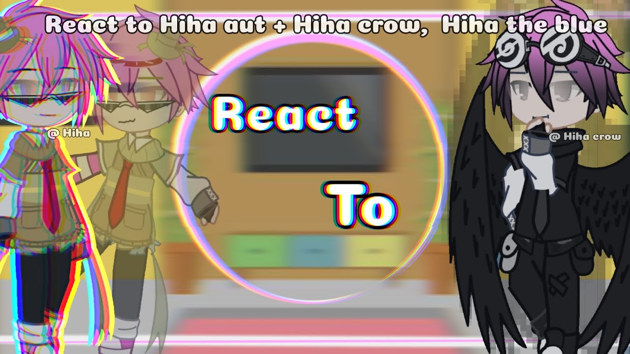 Hiha aut react + Hiha crow,Hiha the blue, Hiha babachops #gachaclub # ...