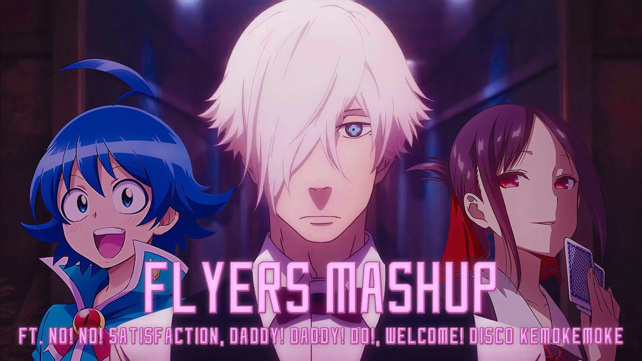 Flyers Mashup ft. No! No! Satisfaction, DADDY! DADDY! DO!, Welcome ...