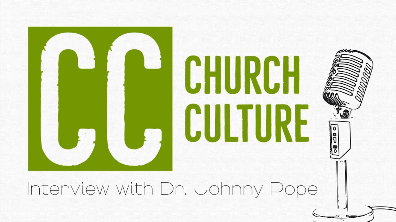 The Church Culture Podcast - "Interview with Dr. Johnny Pope" Season 1 ...