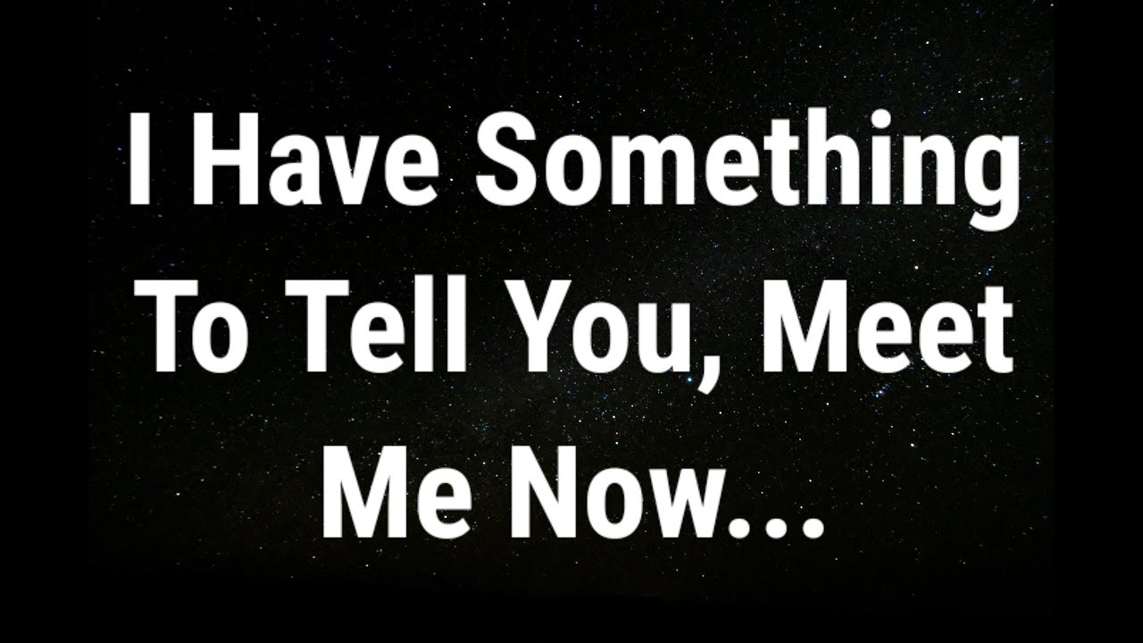 💌 I Have Something To Tell You, Meet Me Now... current thoughts and ...