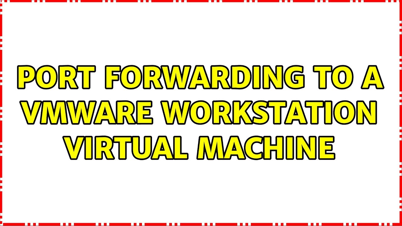 Port Forwarding to a VMware Workstation Virtual Machine (3 Solutions ...