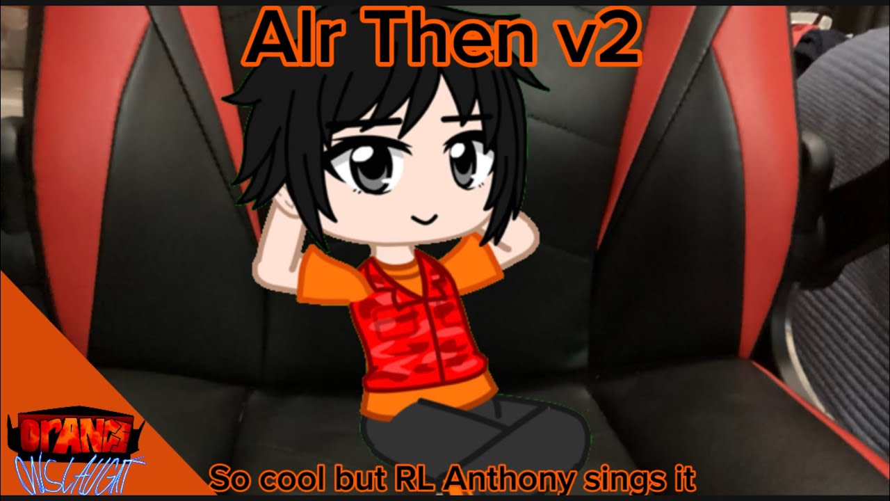 Orange Onslaught v2 - Alr Then v2 - So cool but RL Anthony sings it ...