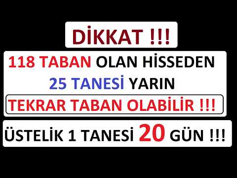 DİKKAT ! 118 TABAN OLAN HİSSEDEN 25 TANESİ YARIN TEKRAR TABAN OLABİLİR !!! ÜSTELİK 1 TANESİ 20 GÜN !