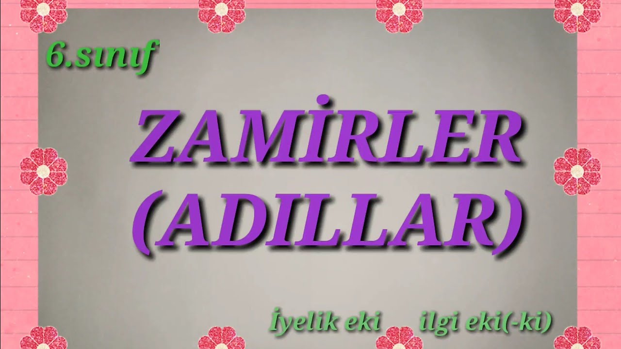 6.Sınıf Türkçe Zamirler( Adıllar).Kişi,soru,belgisiz,işaret,dönüşlülük ...