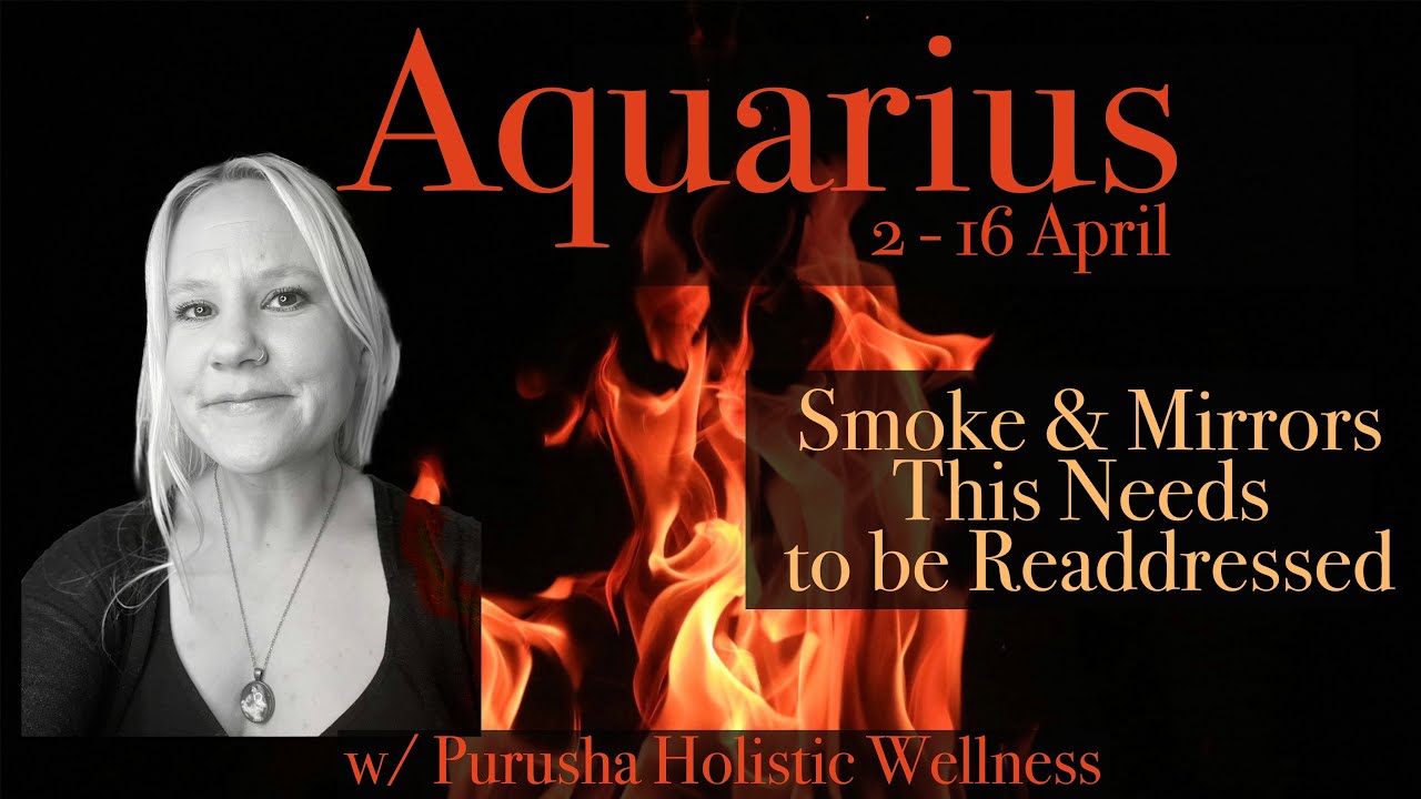 ♒️Aquarius Smoke & Mirrors-Needs to be Readdressed Aries Season ...
