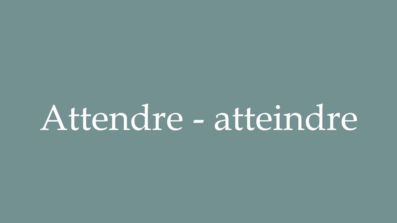 How to Pronounce ''Attendre - Atteindre'' Correctly in French - YouTube