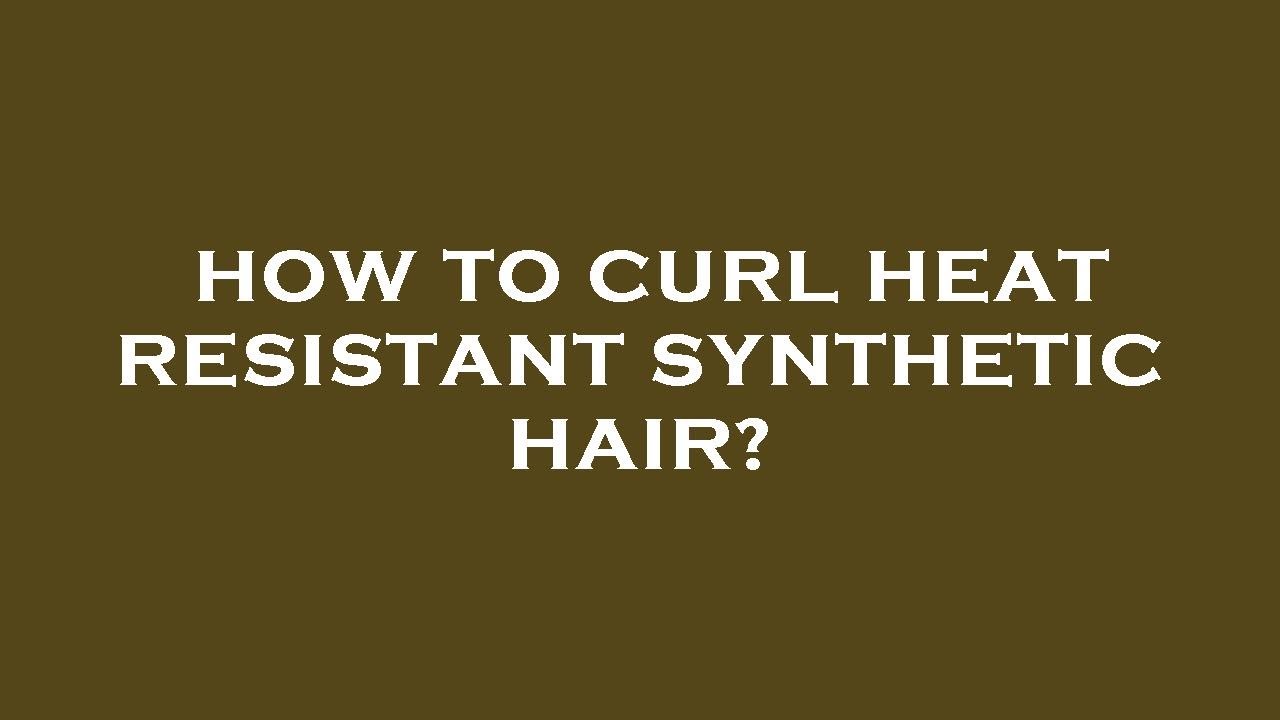 How to curl heat resistant synthetic hair? - YouTube