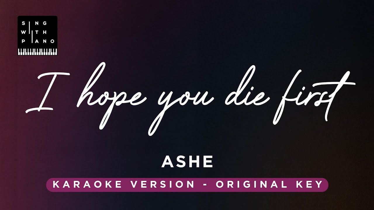 I hope you die first - Ashe (Original Key Karaoke) - Piano Instrumental ...