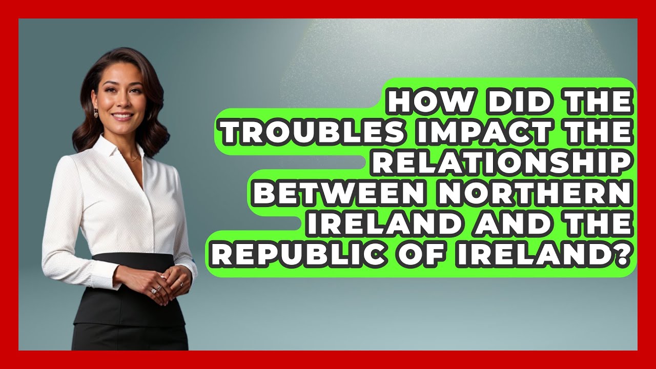 How Did the Troubles Impact the Relationship Between Northern Ireland ...