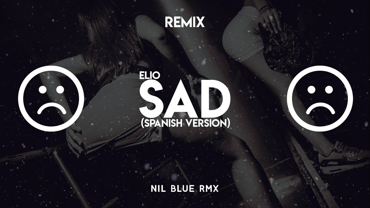 SAD REMIX ELIO (SPANISH VERSION) NIL BLUE RMX - YouTube Music