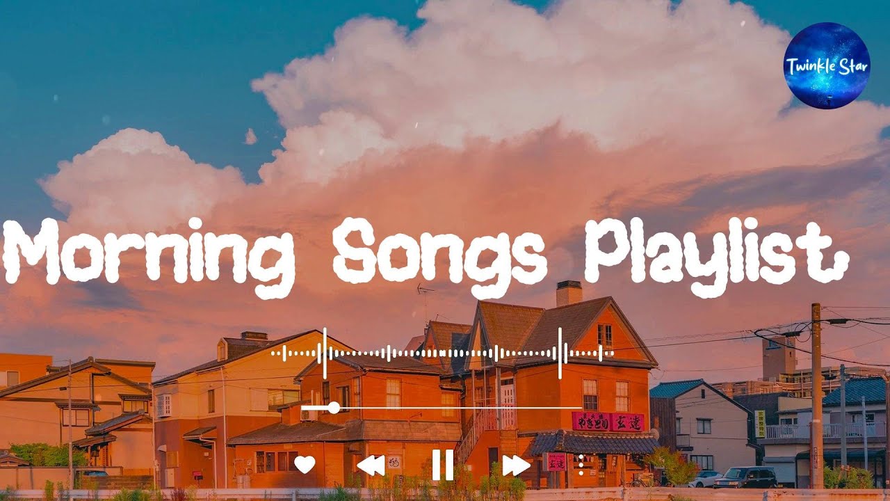 Morning Songs Playlist ~ Chill songs to boost up your mood - YouTube